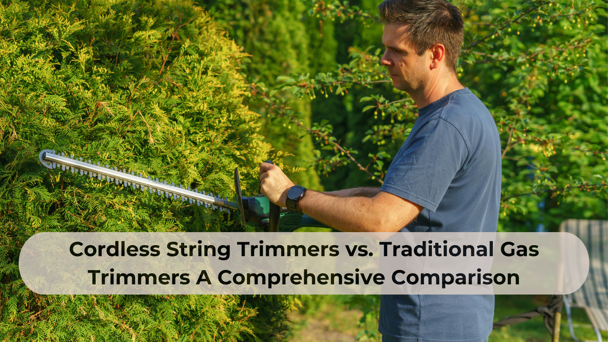 Cordless String Trimmers vs. Traditional Gas Trimmers: A Comprehensive