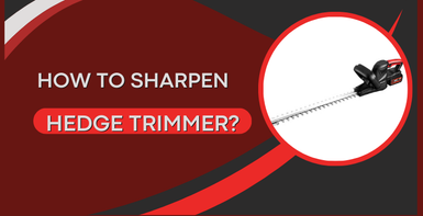 How to Sharpen a Hedge Trimmer: The Ultimate Guide– ONEVAN