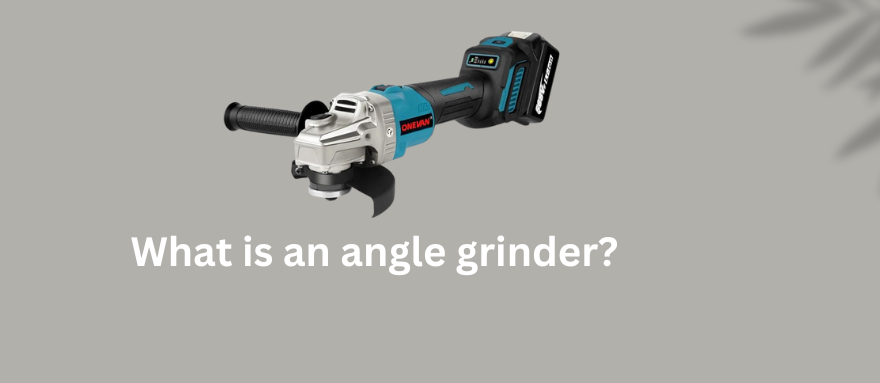 What Is An Angle Grinder And What Is It Used For?– ONEVAN