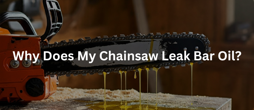 Why Does My Chainsaw Leak Bar Oil?– ONEVAN