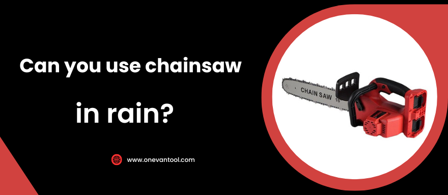 Can You Use a Chainsaw in the Rain?– ONEVAN